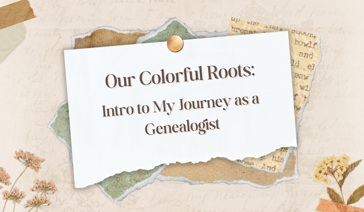 Intro to My Journey as a Genealogist - Our Colorful Roots